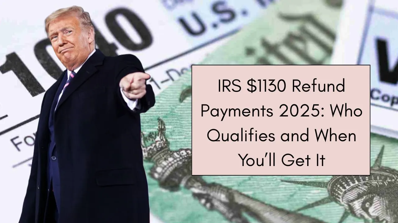 IRS $1130 Refund Payments 2025: Who Qualifies and When You’ll Get It ...